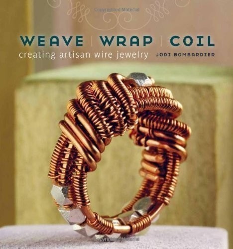 Weave, Wrap, Coil: Creating Artisan Wire Jewelry by Jodi Bombardier ...