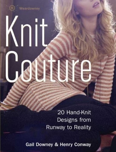 Knit Couture: 20 Hand-Knit Designs from Runway to Reality by Gail ...